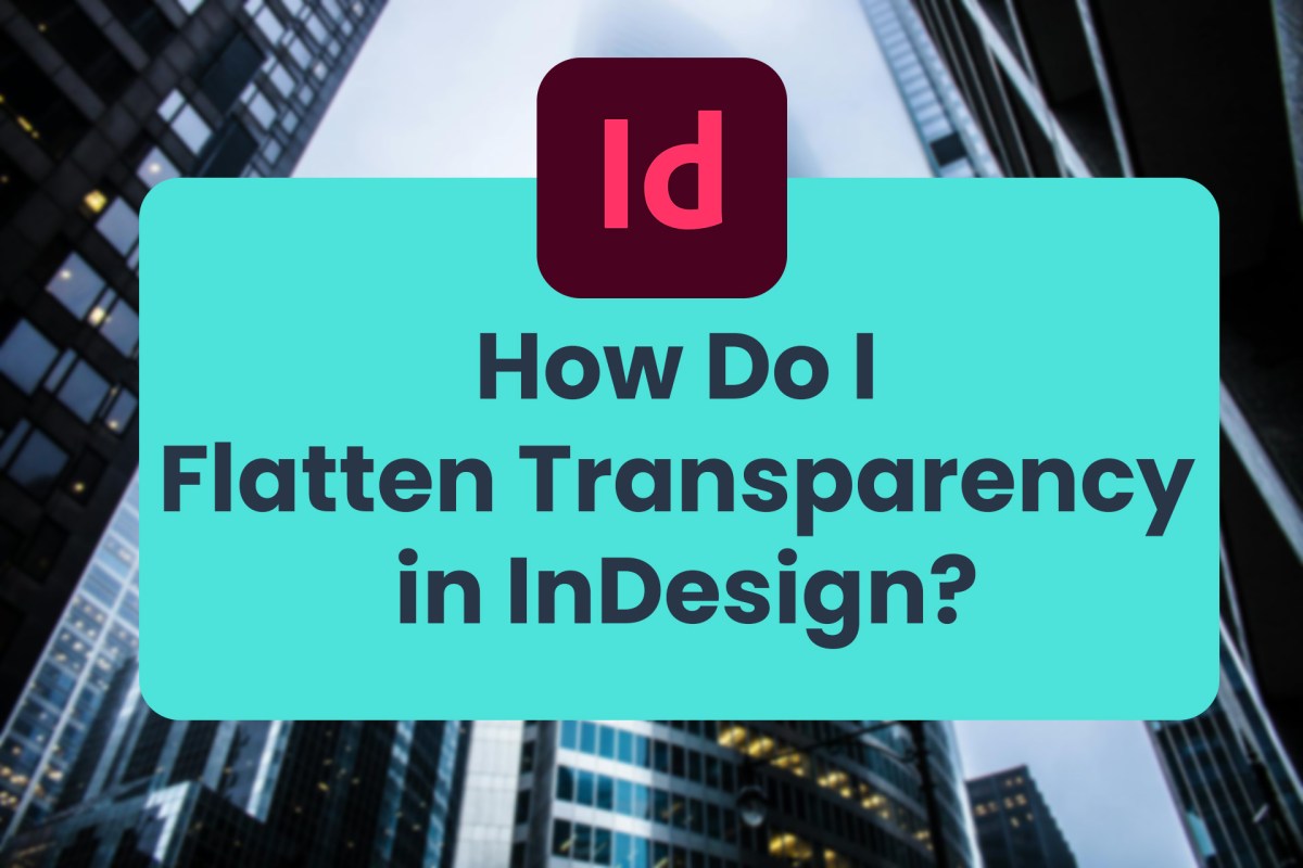 How Do I Flatten Transparency in InDesign? – IndesignPerfect